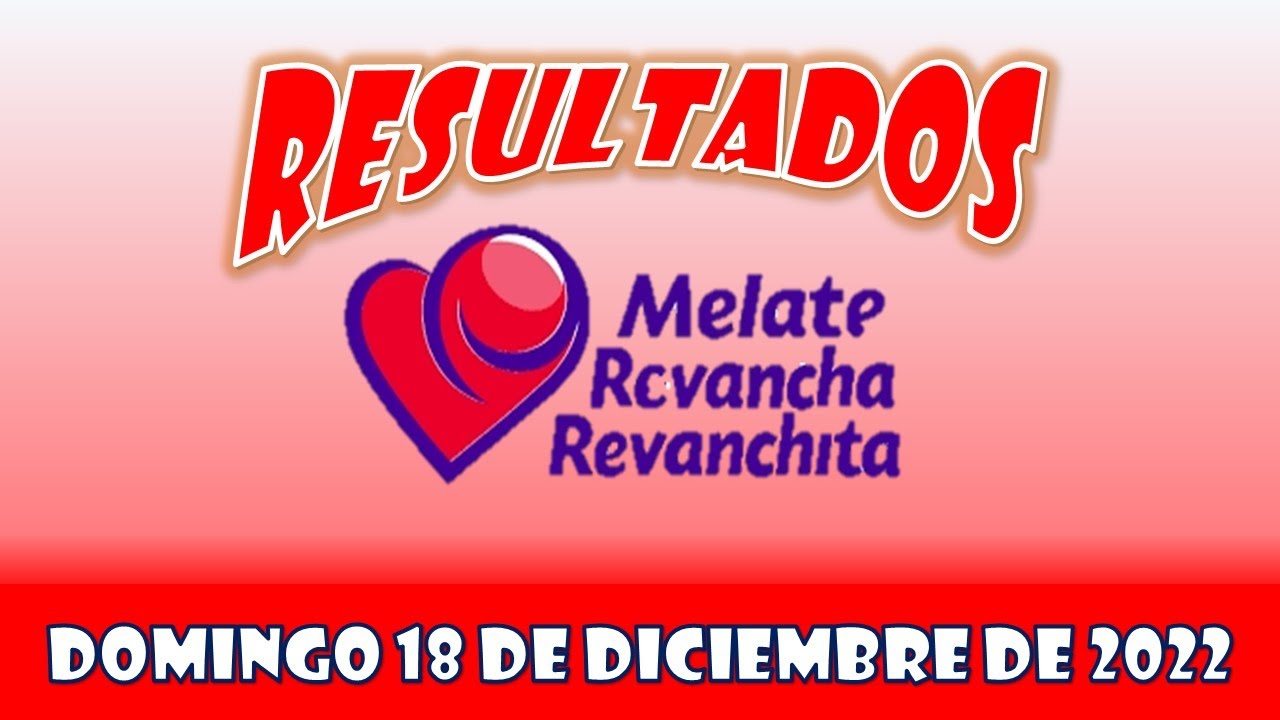 RESULTADO SORTEO DE MELATE, REVANCHA, REVANCHITA DEL DOMINGO 18 DE DICIEMBRE 2022
