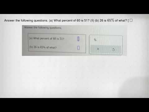 Answer the following questions. (a) What percent of 60 is 51? (II) (b) 26 is 65% of what? [ square