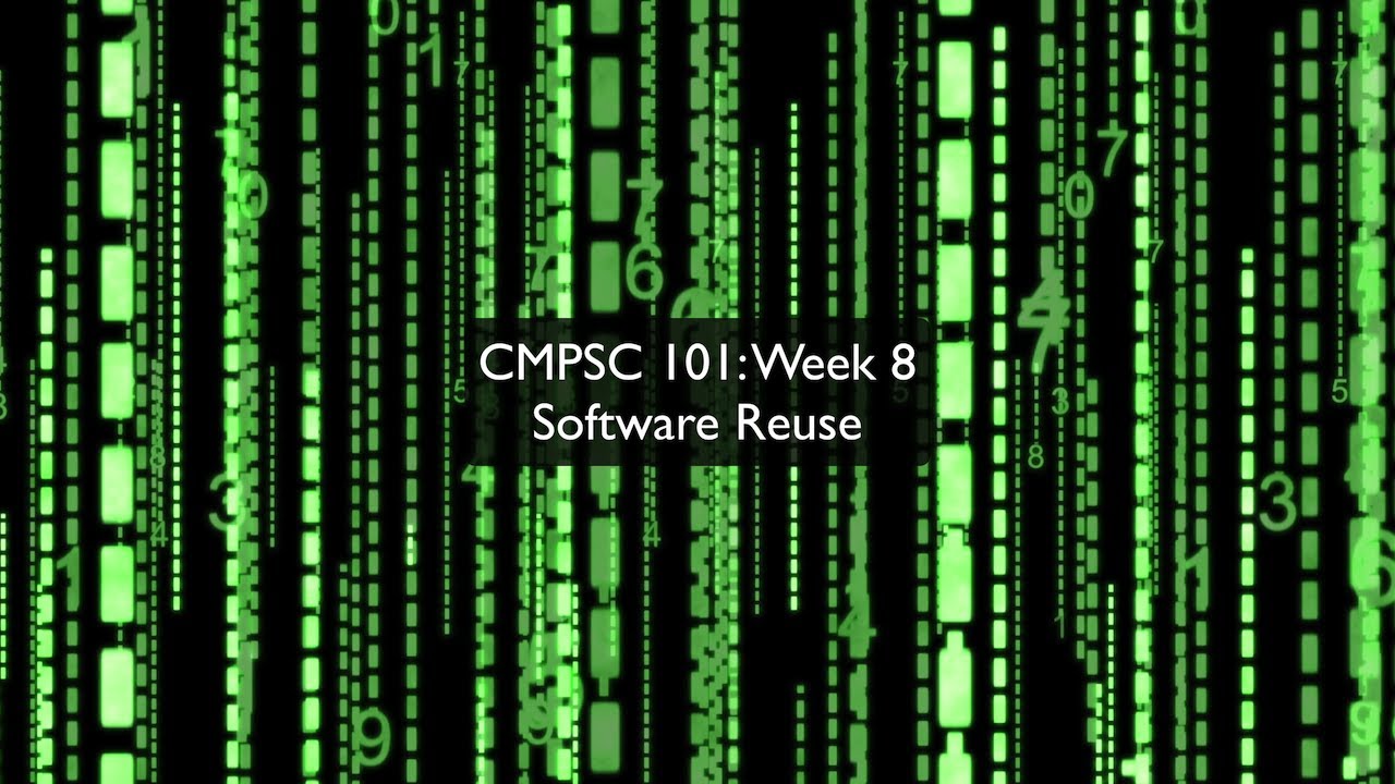 CMPSC 101: Week 8, Understanding Software Reuse