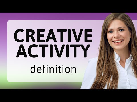 Creative activity • meaning of CREATIVE ACTIVITY