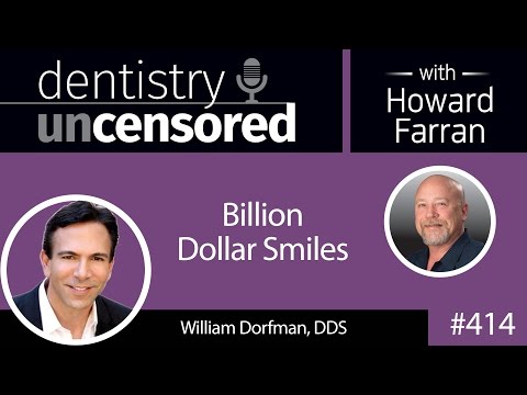 414 Billion Dollar Smiles with William Dorfman : Dentistry Uncensored with Howard Farran