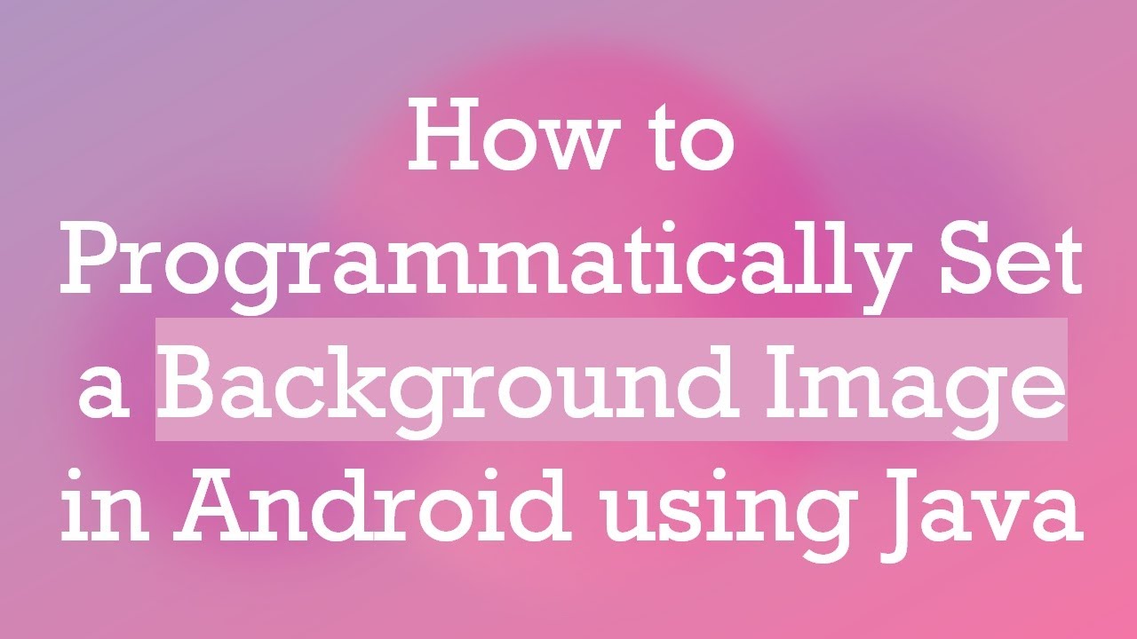 How to Programmatically Set a Background Image in Android using Java