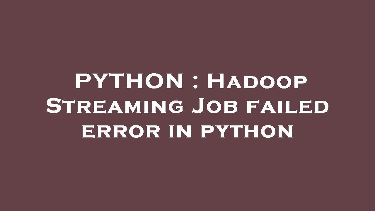 PYTHON : Hadoop Streaming Job failed error in python