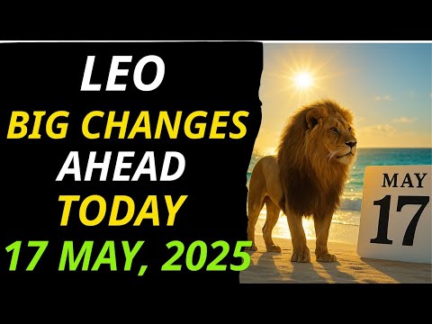 Leo, Big Changes Ahead Today! Embrace Your Destiny 🌙 | Horoscope 17 May, 2025