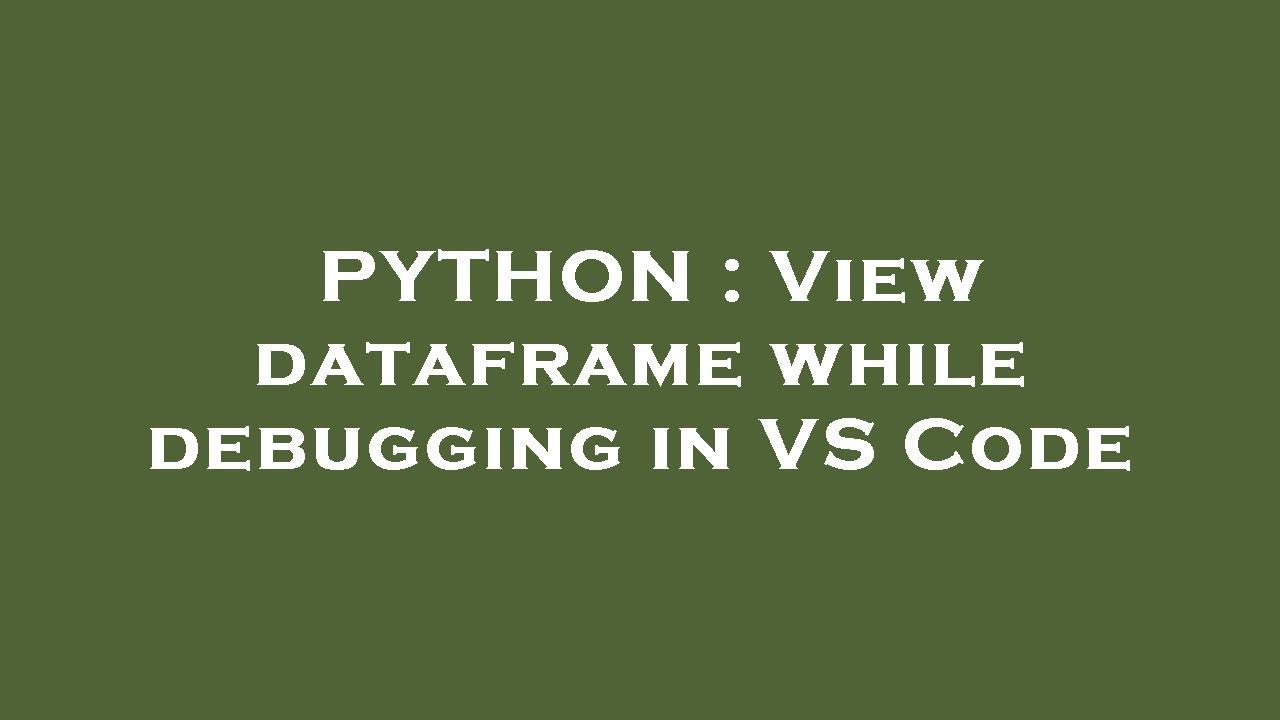 PYTHON : View dataframe while debugging in VS Code