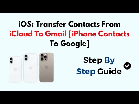 iOS: Transfer Contacts From iCloud To Gmail [iPhone Contacts To Google]