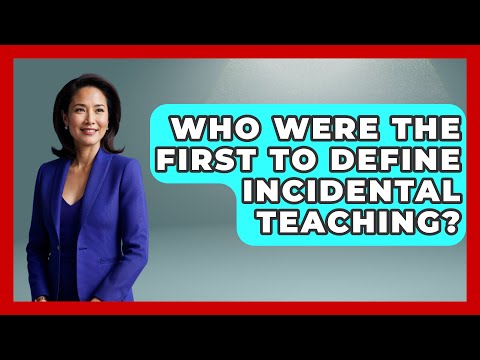 Who Were The First To Define Incidental Teaching? - Childhood Education Zone