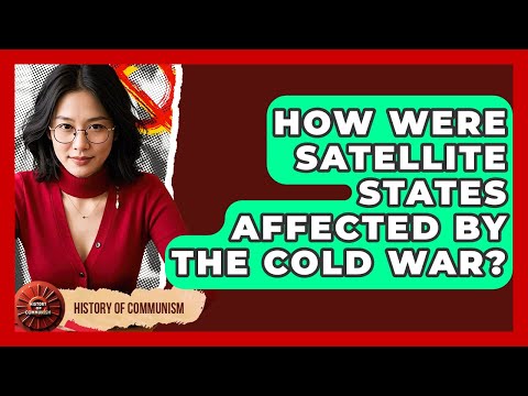 How Were Satellite States Affected By The Cold War? - History of Communism