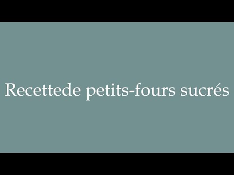 How to Pronounce ''Recette de petits-fours sucrés'' (Recipe for sweet petits-fours) in French