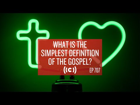 What is the Simplest Definition of the Gospel? Core Ep 707