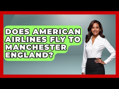 Does American Airlines Fly To Manchester England? - Western Europe Explorer