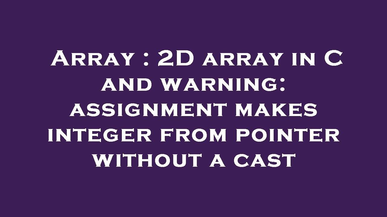 Array : 2D array in C and warning: assignment makes integer from pointer without a cast