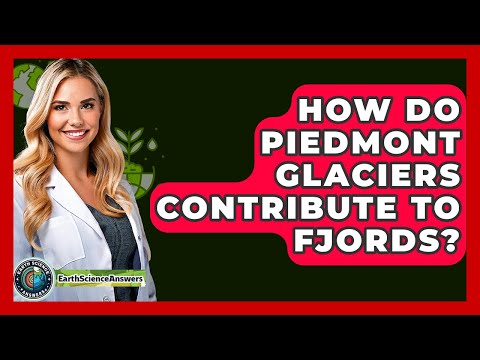 How Do Piedmont Glaciers Contribute To Fjords? - Earth Science Answers