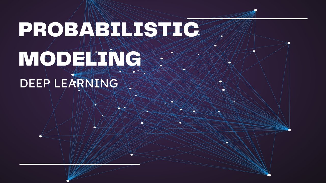 PROBABILISTIC MODELING (DEEP LEARNING)
