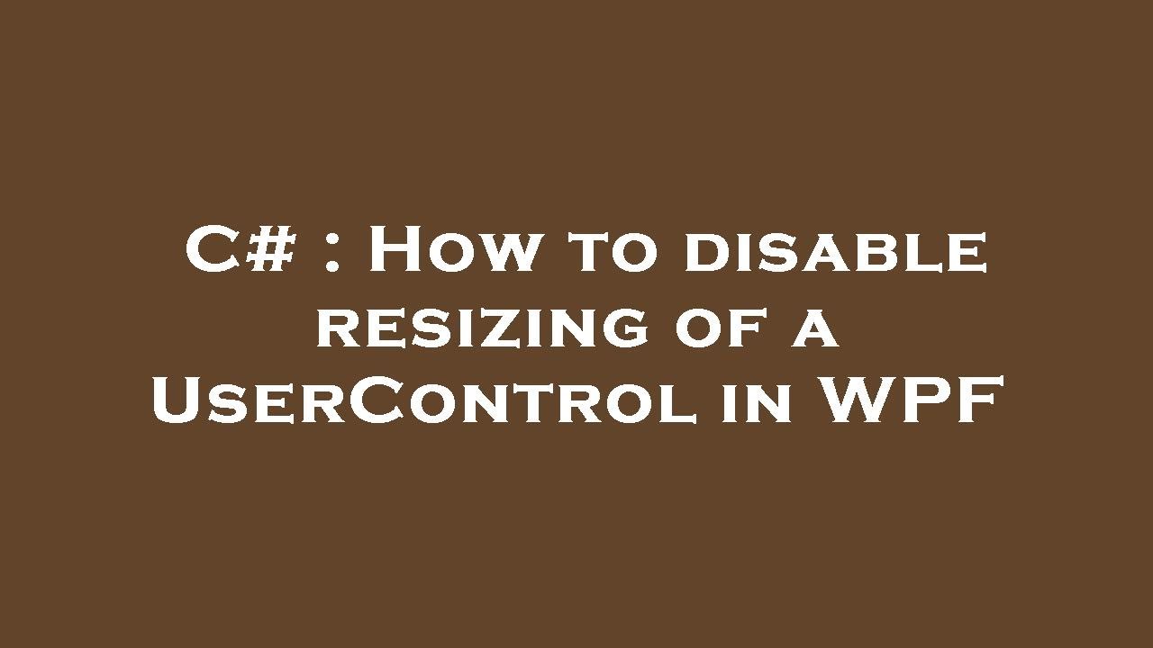 C# : How to disable resizing of a UserControl in WPF