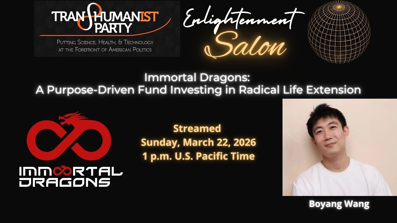 U.S. Transhumanist Party Virtual Enlightenment Salon with Boyang Wang of Immortal Dragons: 3/22/2026