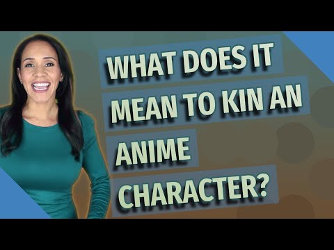 WHAT DOES IT MEAN TO KIN an anime character?