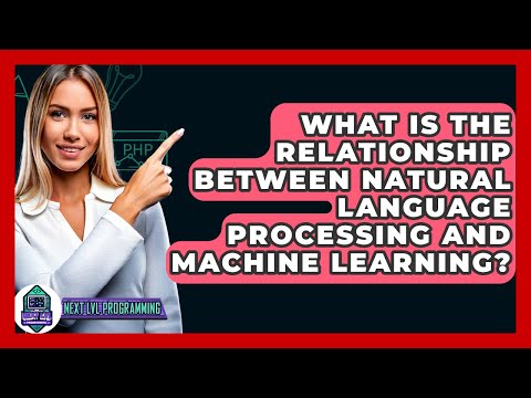 What Is The Relationship Between Natural Language Processing And Machine Learning?