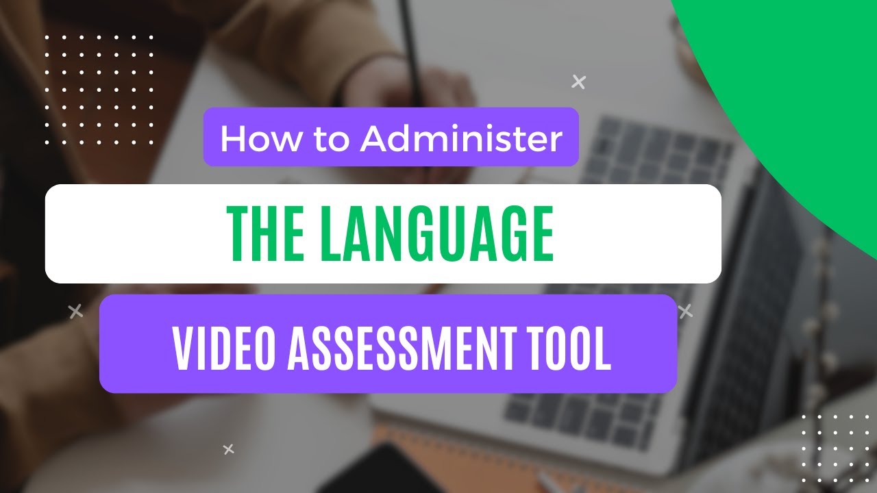 How to Administer the Language Video Assessment Tool