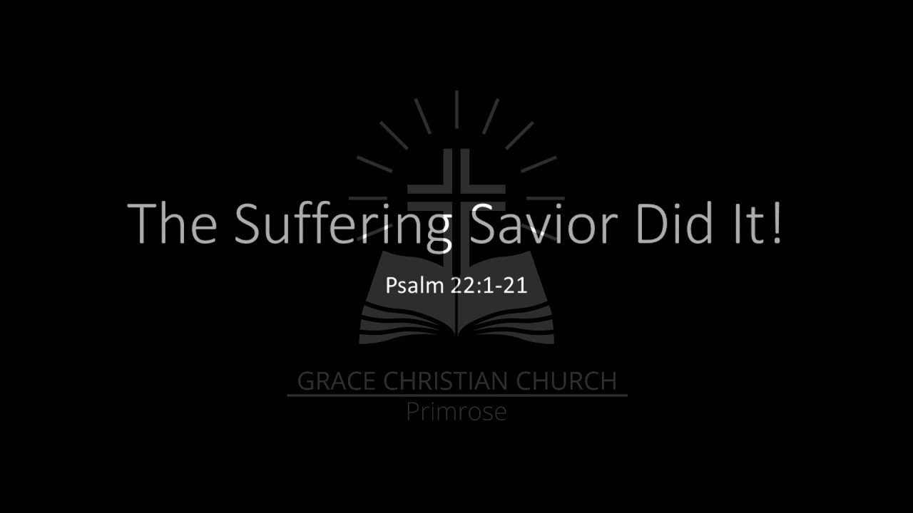 The Suffering Savior Did It! (Part 1) - Psalm 22:1-21