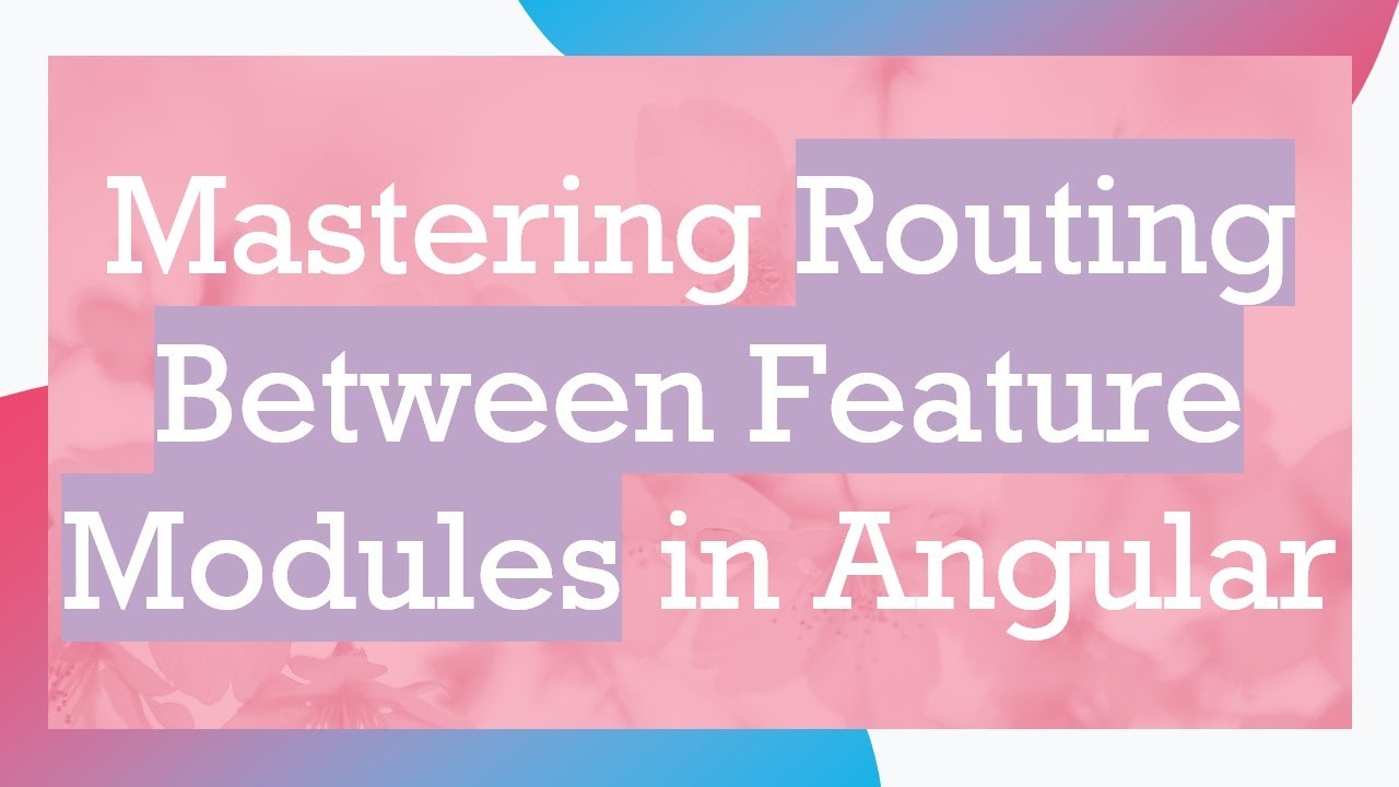 Mastering Routing Between Feature Modules in Angular