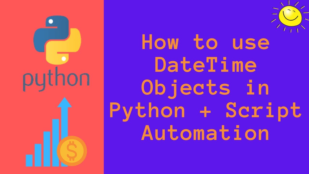 How to use DateTime Objects in Python PLUS Python Script Automation!