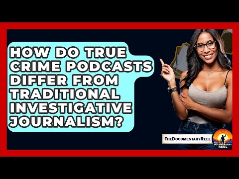 How Do True Crime Podcasts Differ from Traditional Investigative Journalism? - The Documentary Reel