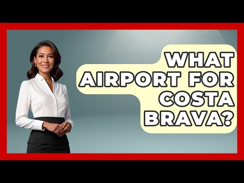 What Airport For Costa Brava? - Iberian Wonders