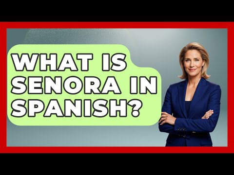 What Is Senora In Spanish? - Exploring Southwest Europe