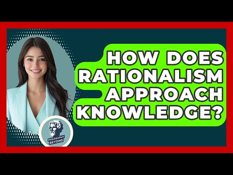 How Does Rationalism Approach Knowledge? - Philosophy Beyond