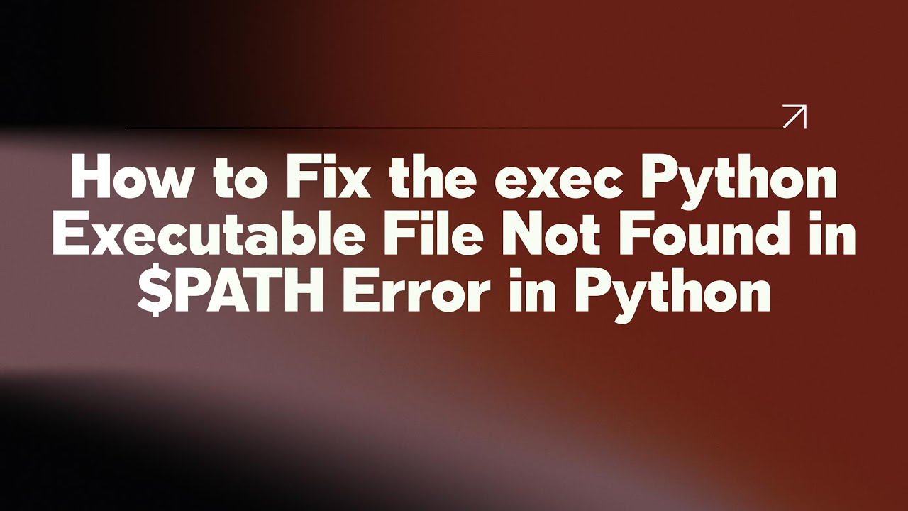 How to Fix the exec Python Executable File Not Found in $PATH Error in Python