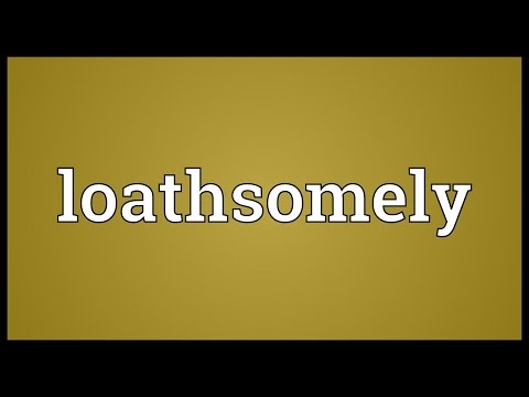 Loathsomely Meaning