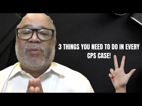 3 THINGS YOU NEED TO DO IN EVERY CPS CASE!