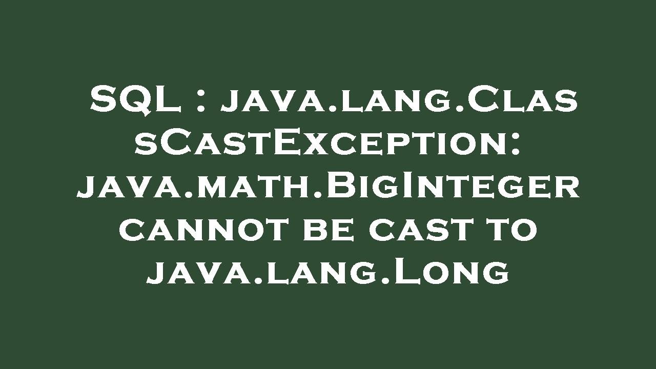 SQL : java.lang.ClassCastException: java.math.BigInteger cannot be cast to java.lang.Long