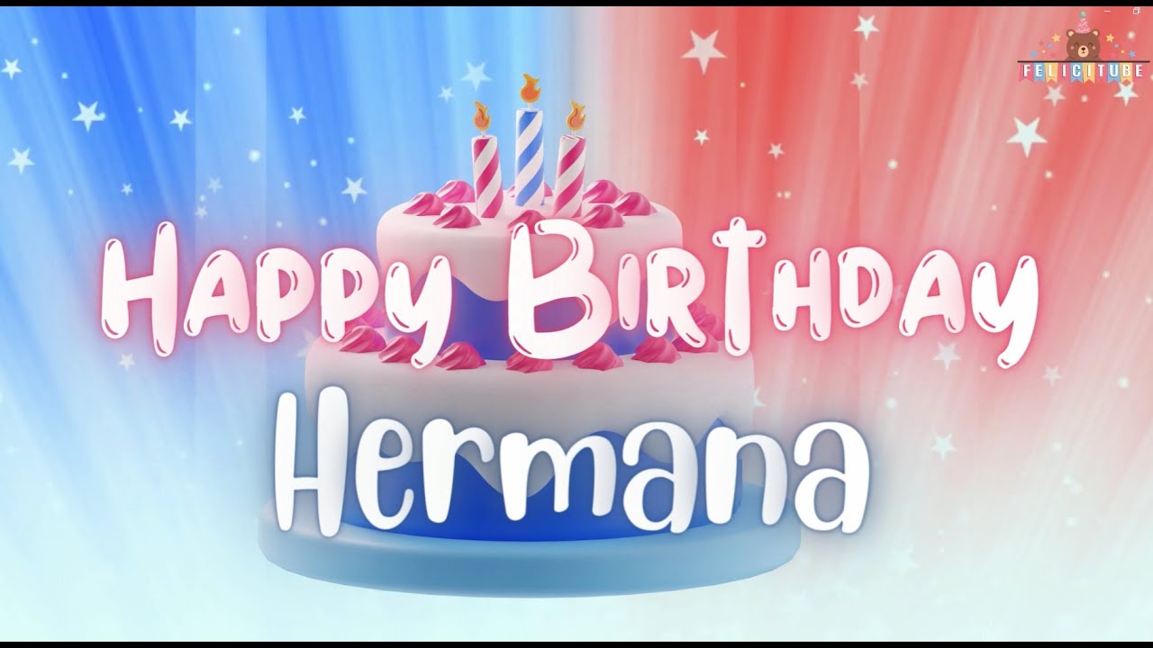 Happy Birthday Hermana • Canción Cumpleaños Feliz para tu Hermana 🎂 Birthday Song for your Hermana