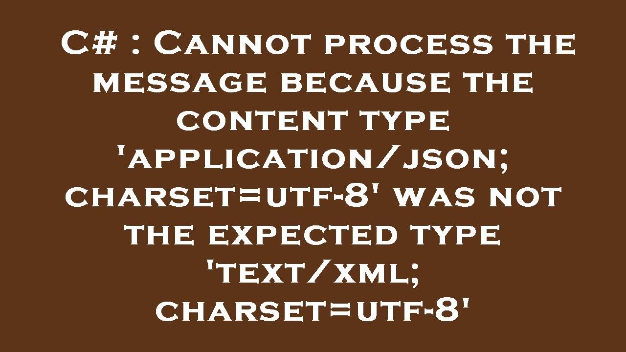 C# : Cannot process the message because the content type 'application/json; charset=utf-8' was not t