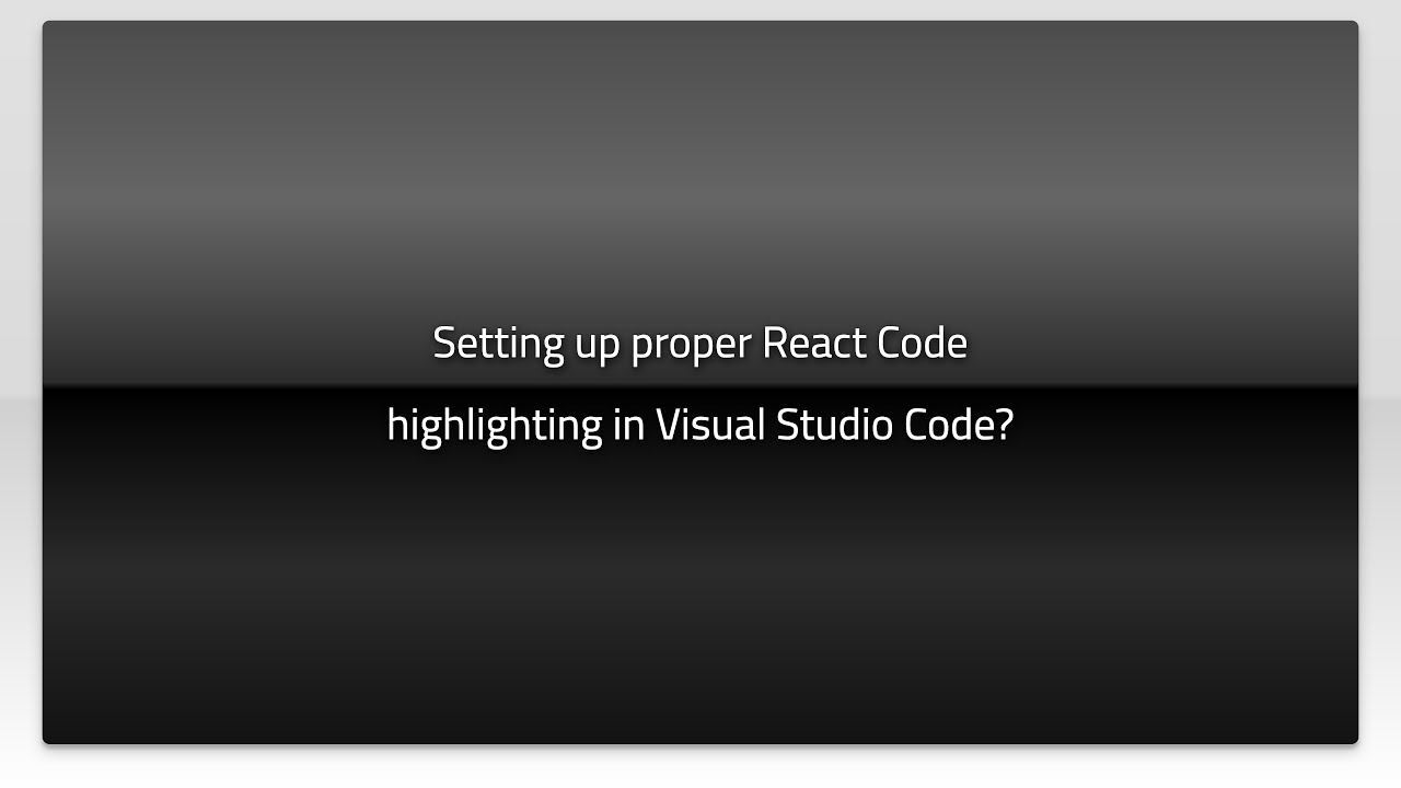 Setting up proper React Code highlighting in Visual Studio Code?