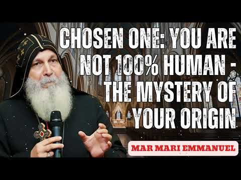 Chosen One: You Are Not 100% Human - The Mystery of Your Origin - Mar Mari Emmanuel Message