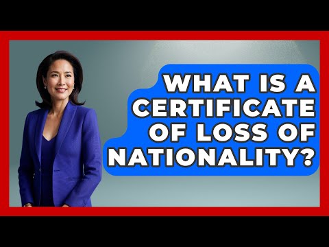 What Is A Certificate Of Loss Of Nationality? - US Citizenship Immigration Guide
