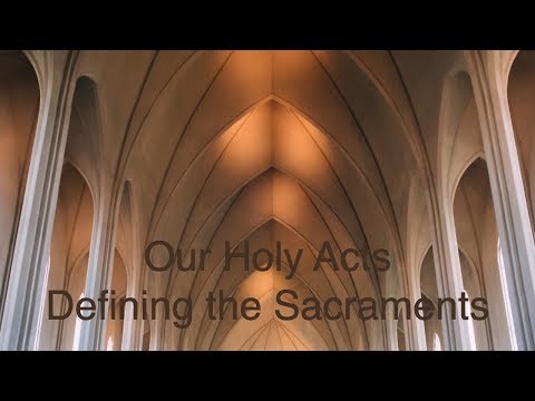 13. Our Holy Acts: defining the Sacraments