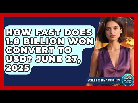 How Fast Does 1.8 Billion Won Convert to USD? June 27, 2025 | World Economy Watchers