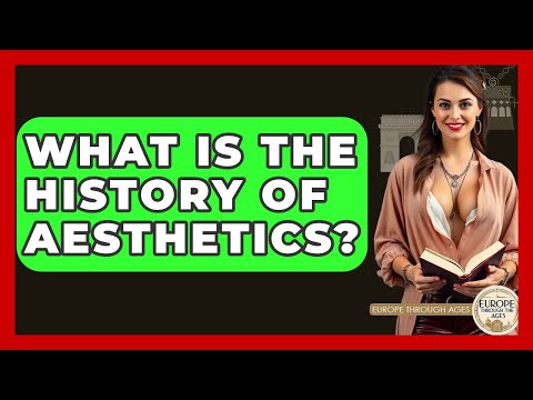 What Is The History Of Aesthetics? - Europe Through the Ages