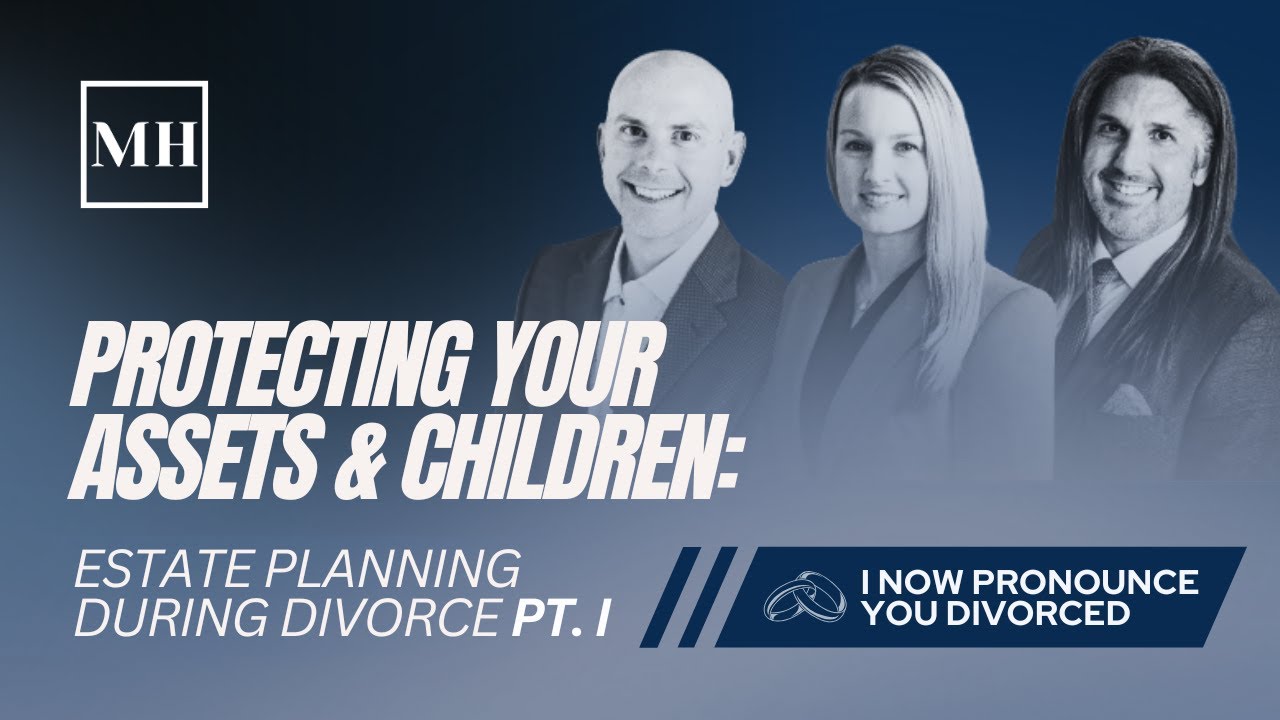 Protecting Your Assets and Children: Estate Planning During Divorce Pt. I