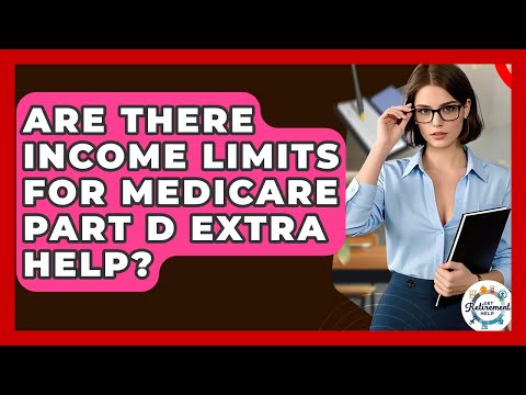 Are There Income Limits For Medicare Part D Extra Help? - Get Retirement Help