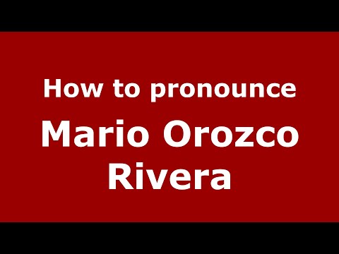How do you say Mario Orozco Rivera in Mexico (Mexican Spanish)? - PronounceNames.com