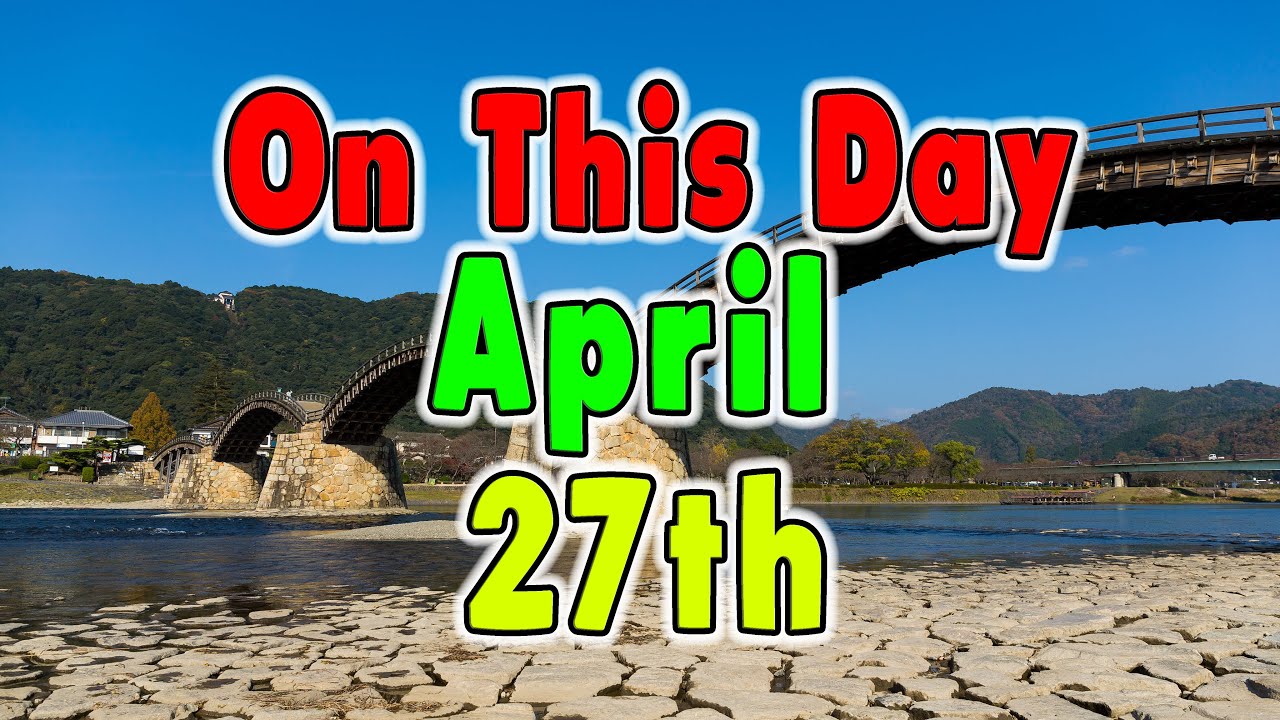 What Happened on April 27th? On This Day