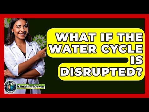 What If The Water Cycle Is Disrupted? - Earth Science Answers