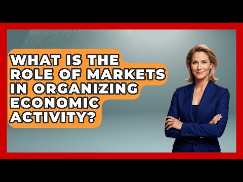 What Is the Role of Markets in Organizing Economic Activity? | Learn About Economics
