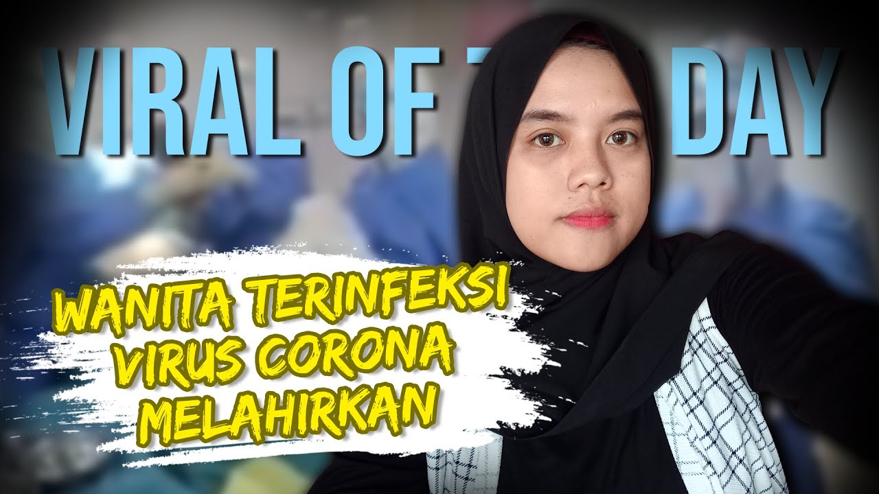 VIRAL HARI INI: Video Haru Wanita Terinfeksi Virus Corona Melahirkan ...