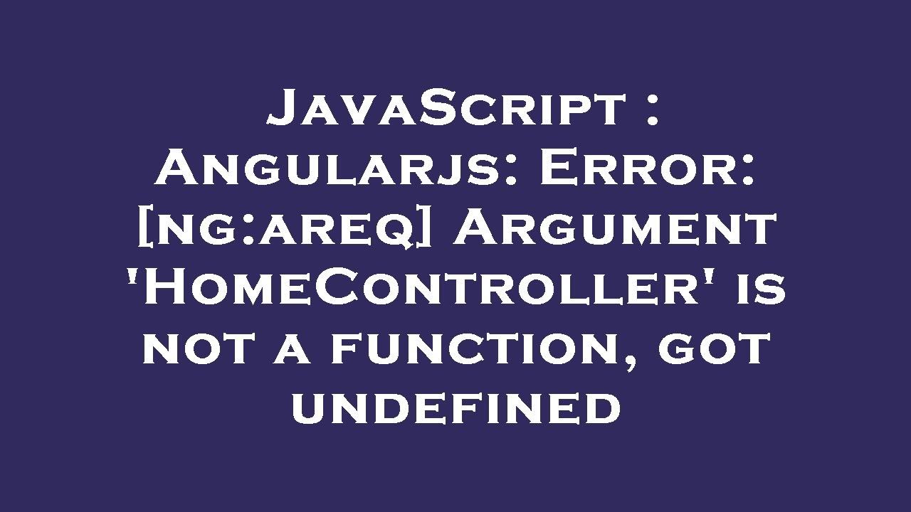 JavaScript : Angularjs: Error: [ng:areq] Argument 'HomeController' is not a function, got undefined